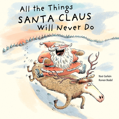 All the Things Santa Claus Will Never Do by Noé Carlain | Goodreads