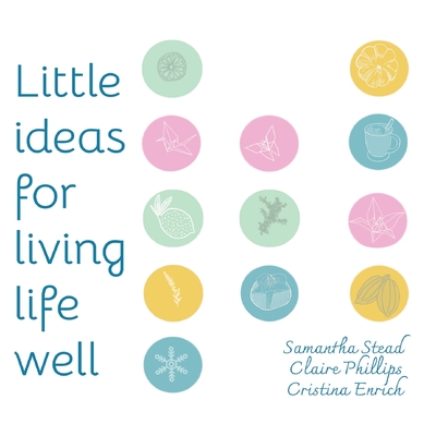 Little Ideas For Living Life Well by Samantha Stead | Goodreads