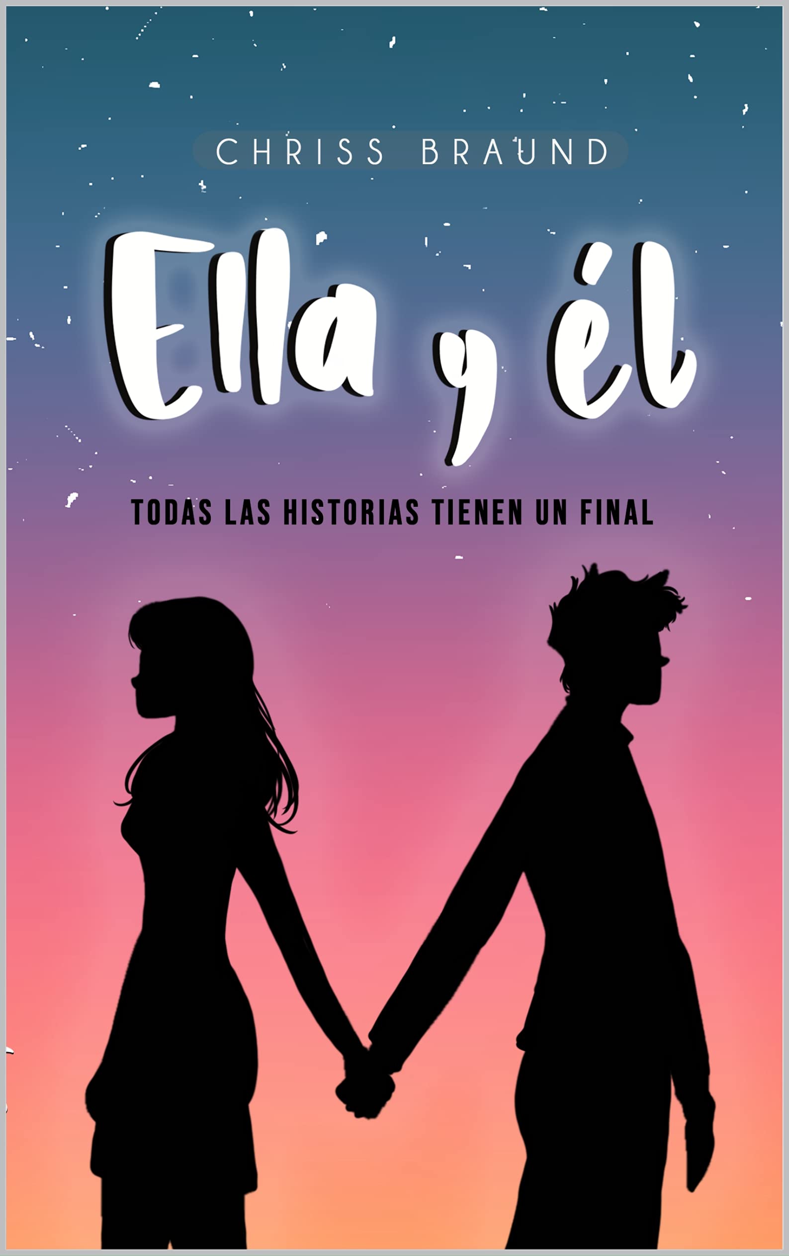 ELLA Y ÉL: Todas las historias tienen un final by Chriss Braund | Goodreads