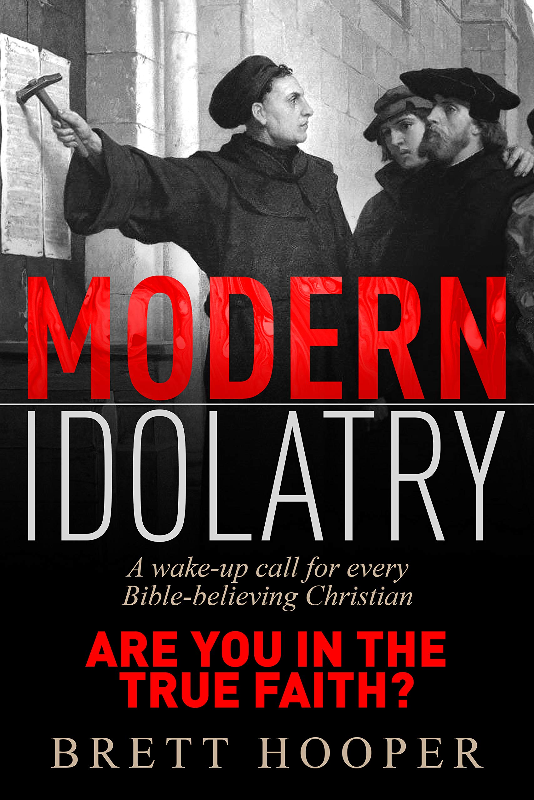 Modern Idolatry: Are you in the True Faith? by Brett Hooper | Goodreads