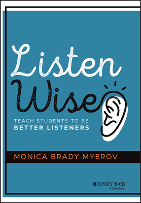 Listen Wise: Teach Students to Be Better Listeners by Monica Brady ...