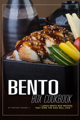 Bento Box Cookbook: 30 Lunch Bento Box Recipes that Even the Kids Will ...