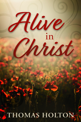 Alive in Christ (Alive in, #1) by Thomas Holton | Goodreads