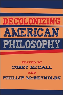 Decolonizing American Philosophy by Corey McCall | Goodreads