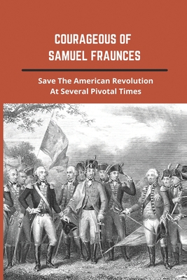 Courageous Of Samuel Fraunces: Save The American Revolution At Several ...