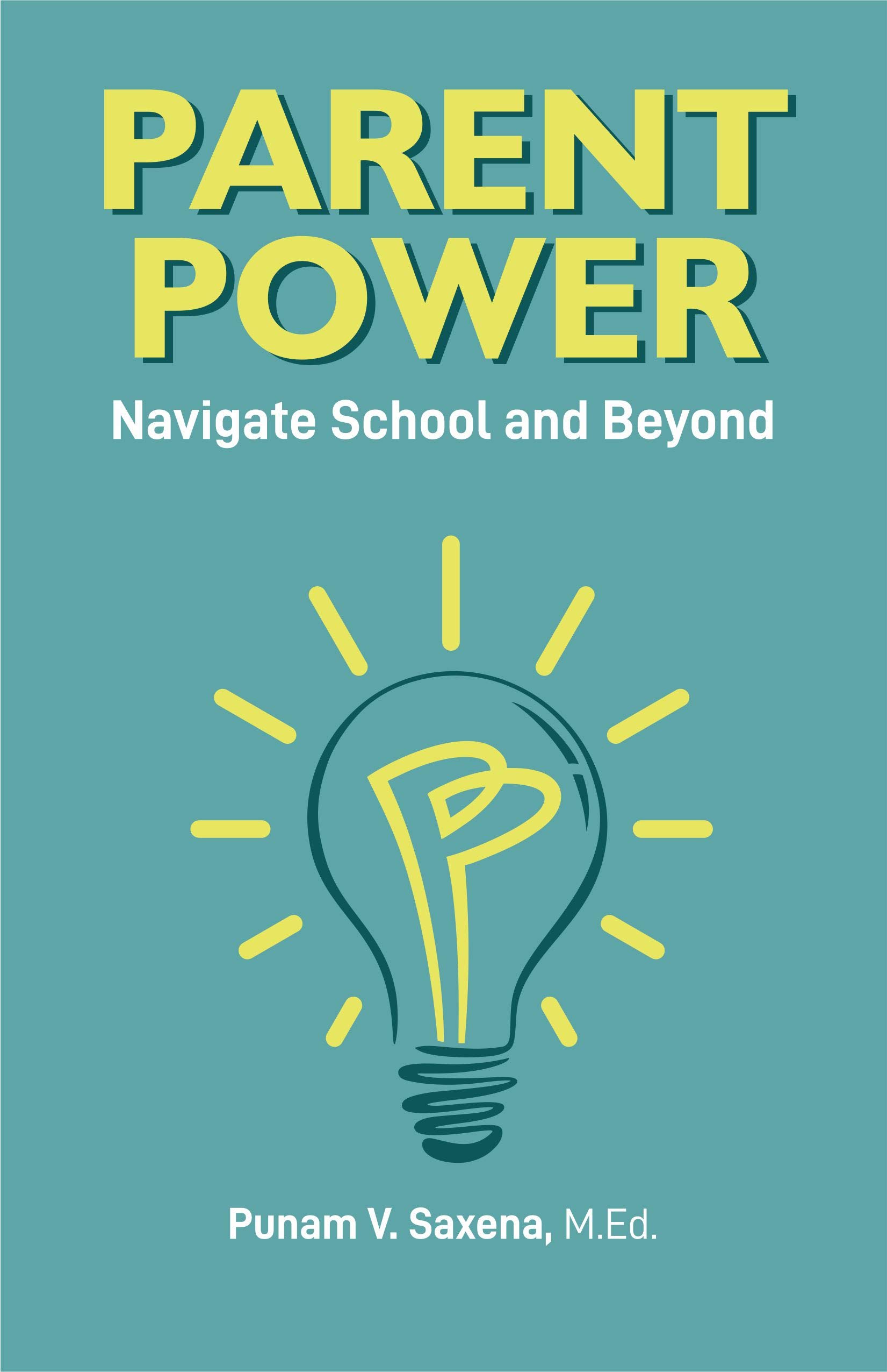 Parent Power: Navigate School and Beyond by Punam Saxena | Goodreads