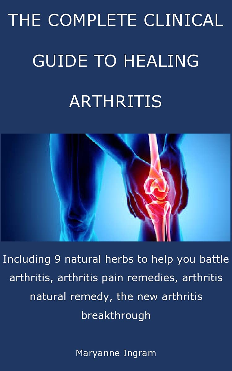 THE COMPLETE CLINICAL GUIDE TO HEALING ARTHRITIS: Including 9 natural ...