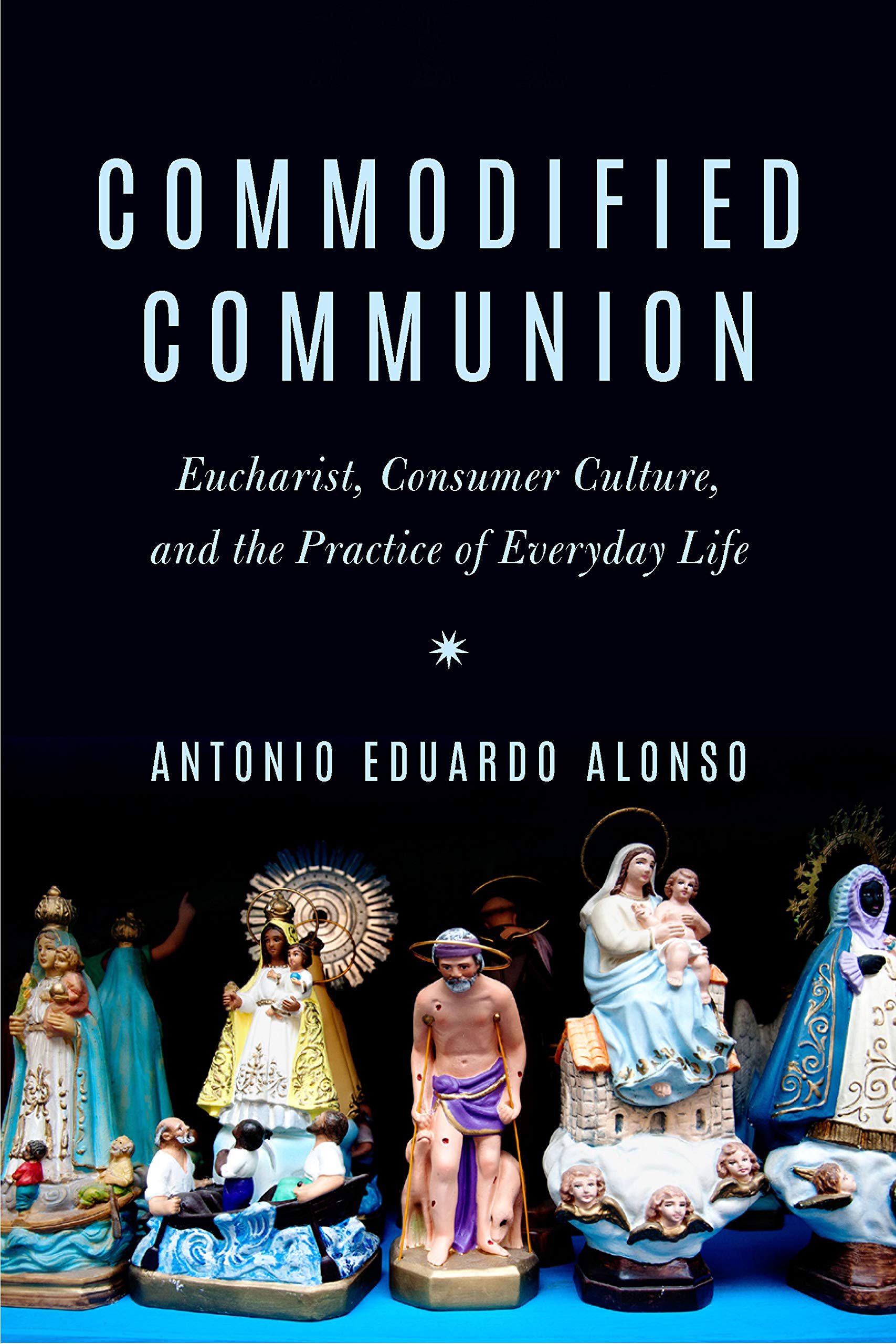 Commodified Communion: Eucharist, Consumer Culture, and the Practice of ...