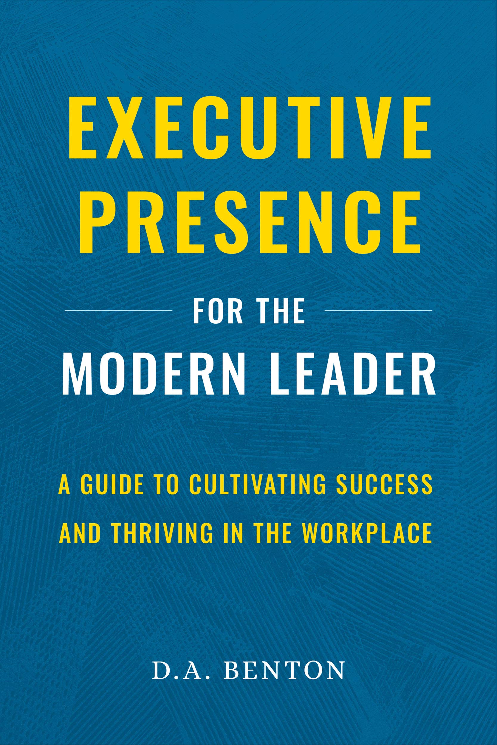 Executive Presence for the Modern Leader: A Guide to Cultivating ...
