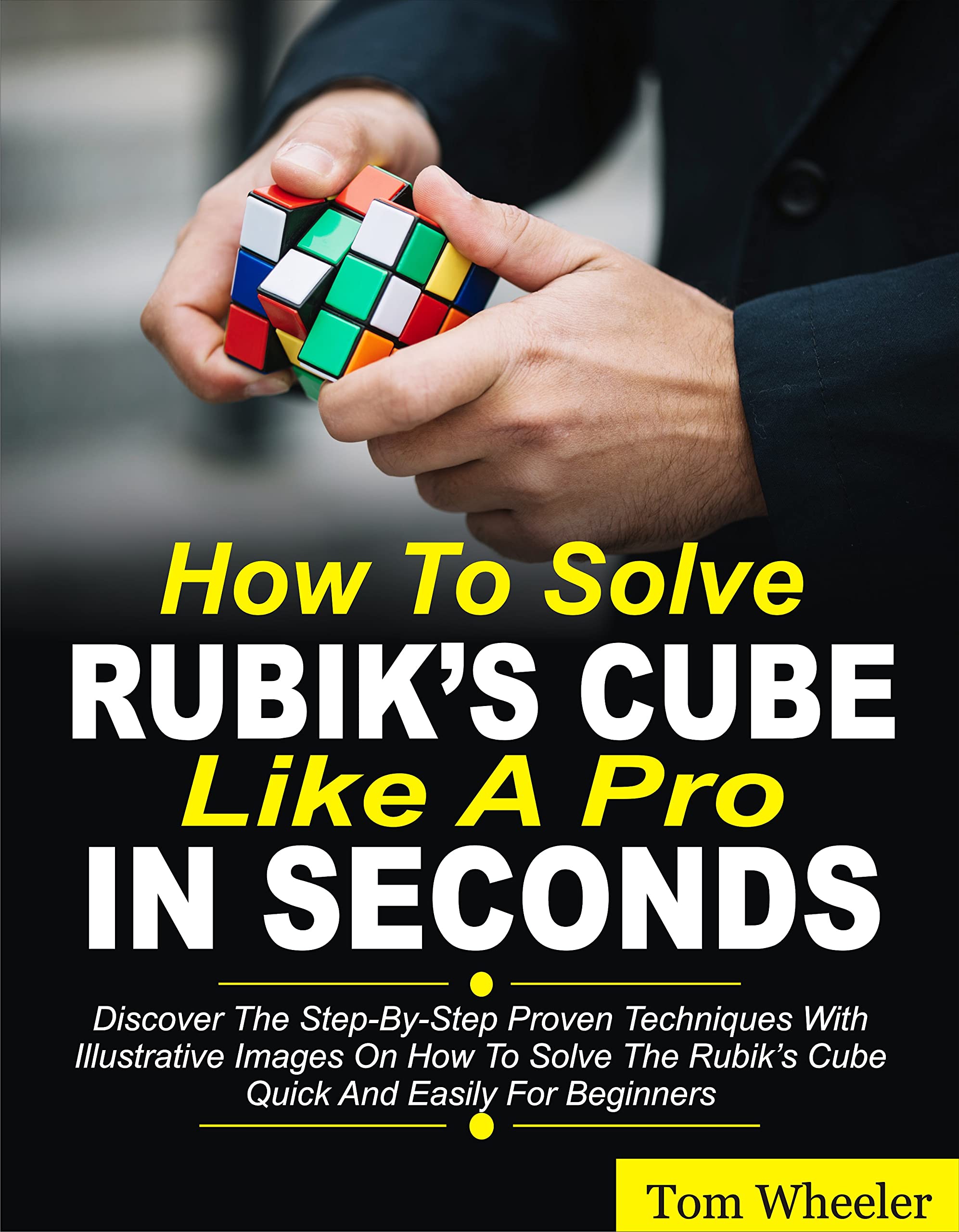 How To Solve Rubik’s Cube Like A Pro In Seconds: Discover The Step By ...