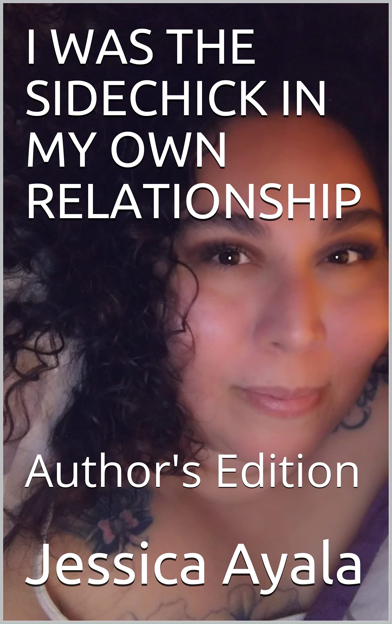 I WAS THE SIDECHICK IN MY OWN RELATIONSHIP: Author's Edition by Jessica ...