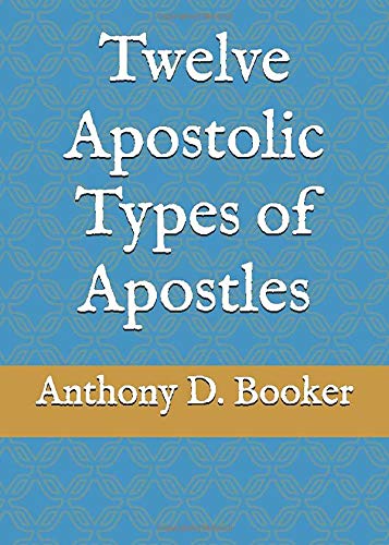 Twelve Apostolic Types of Apostles by Anthony D. Booker | Goodreads