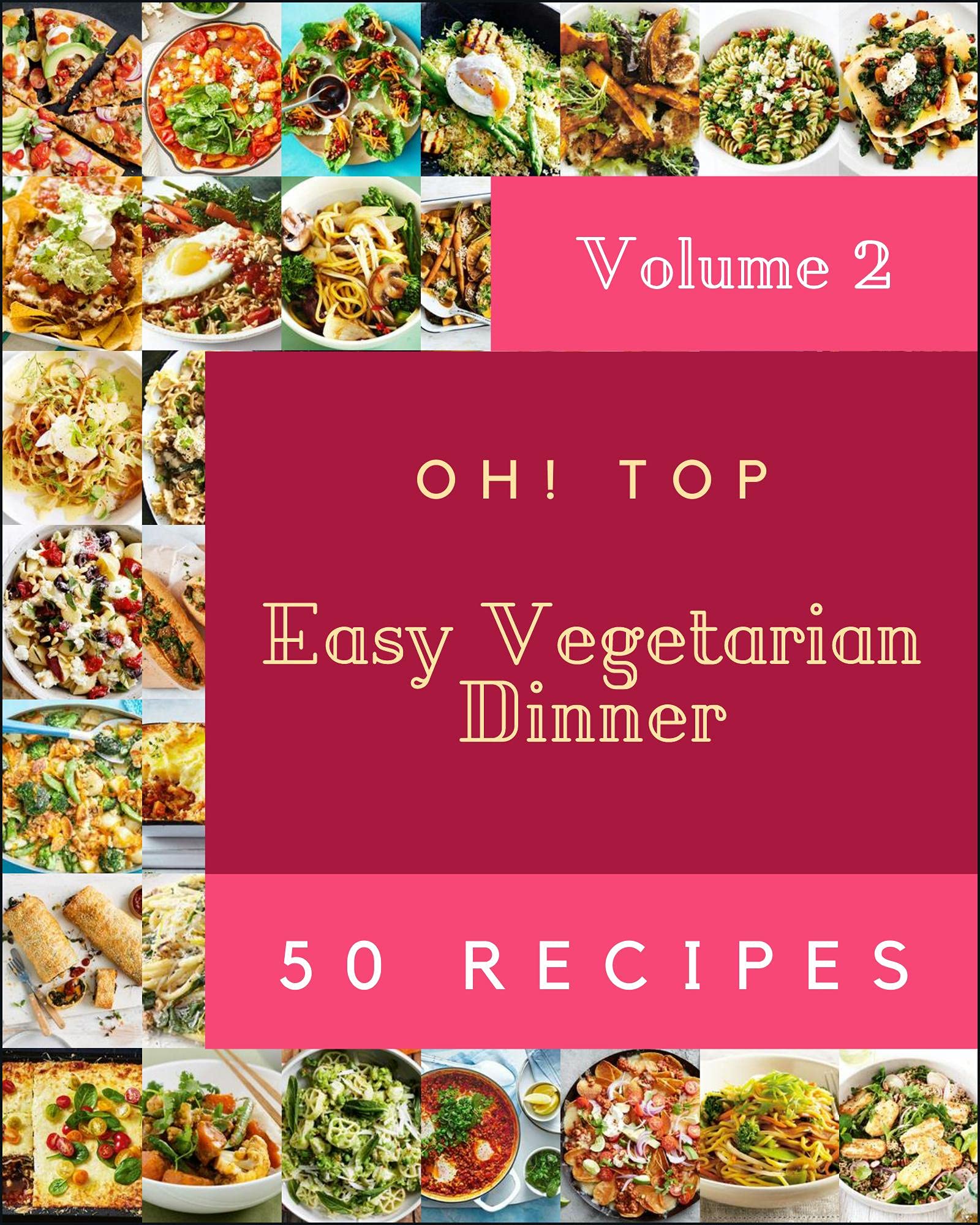 Oh Top 50 Easy Vegetarian Dinner Recipes Volume 2 The Highest Rated oh-top-50-easy-vegetarian-dinner-recipes-volume-2-the-highest-rated