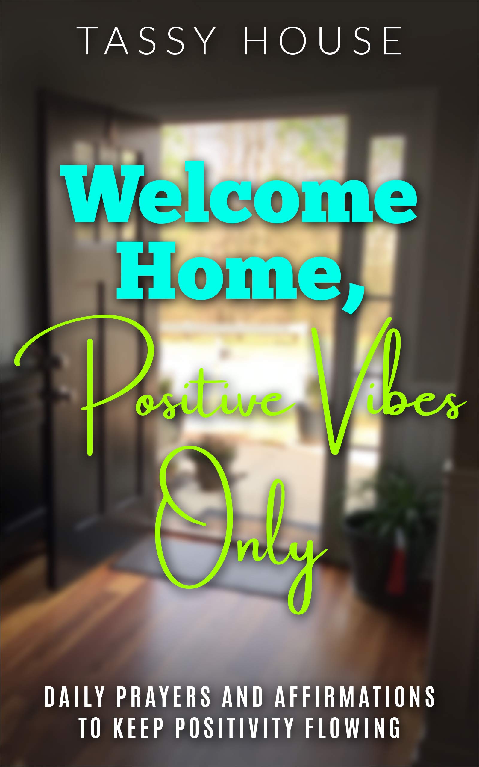 Welcome Home, Positive Vibes Only : Daily Prayers and Affirmations to ...