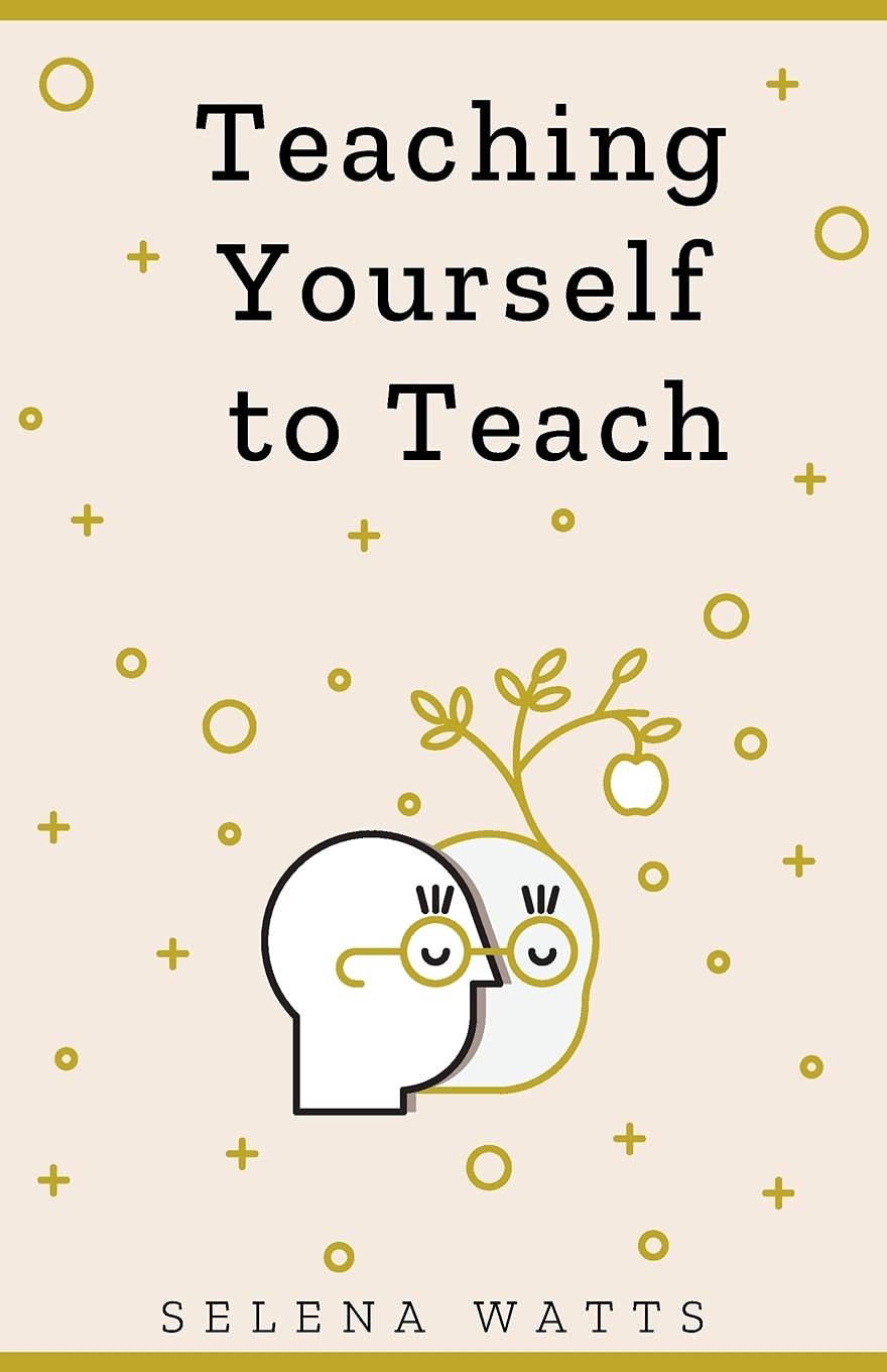 TEACHING YOURSELF TO TEACH: A COMPREHENSIVE GUIDE TO THE FUNDAMENTAL ...