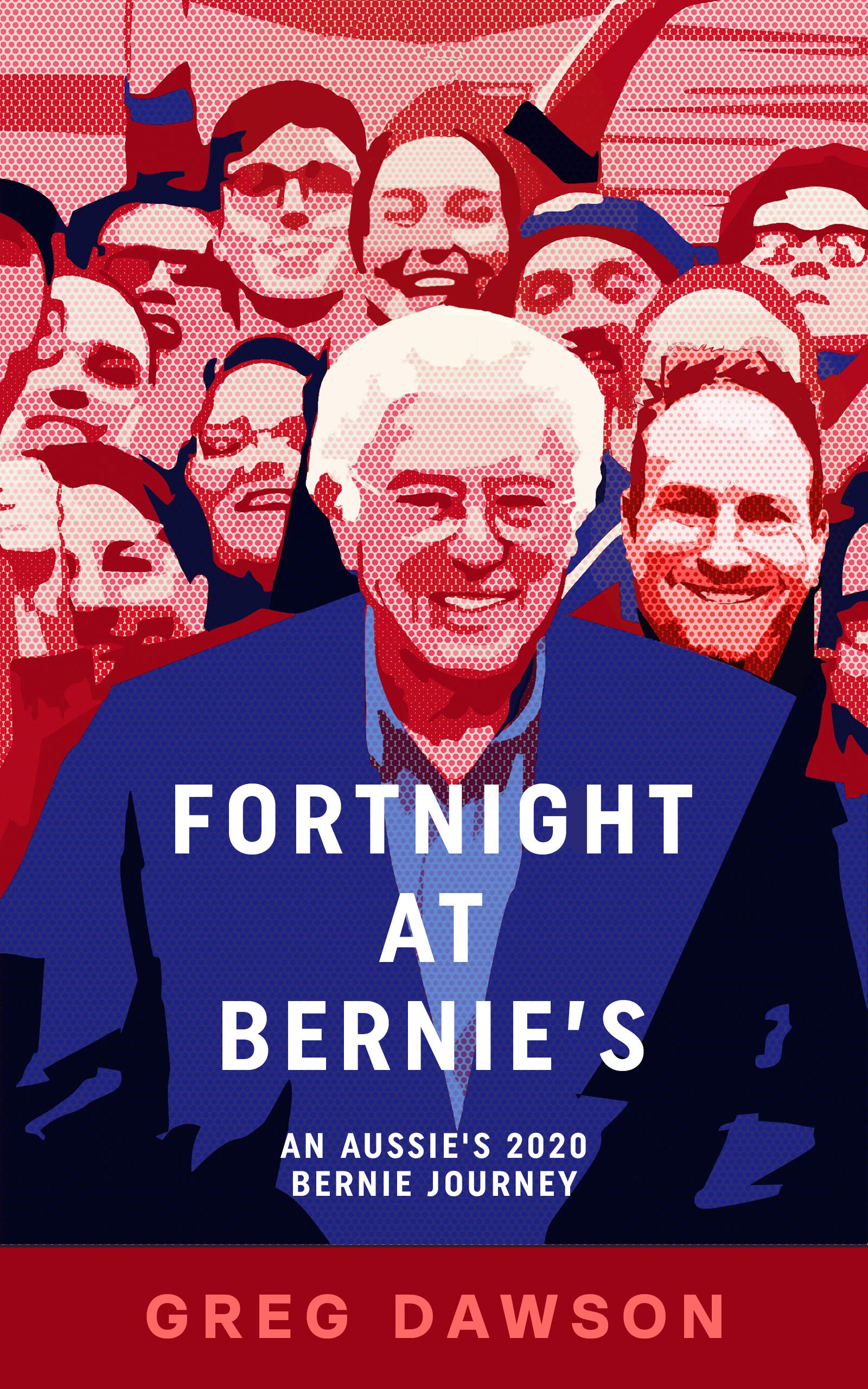 Fortnight at Bernie's: An Aussie's 2020 Bernie Journey by Greg Dawson ...