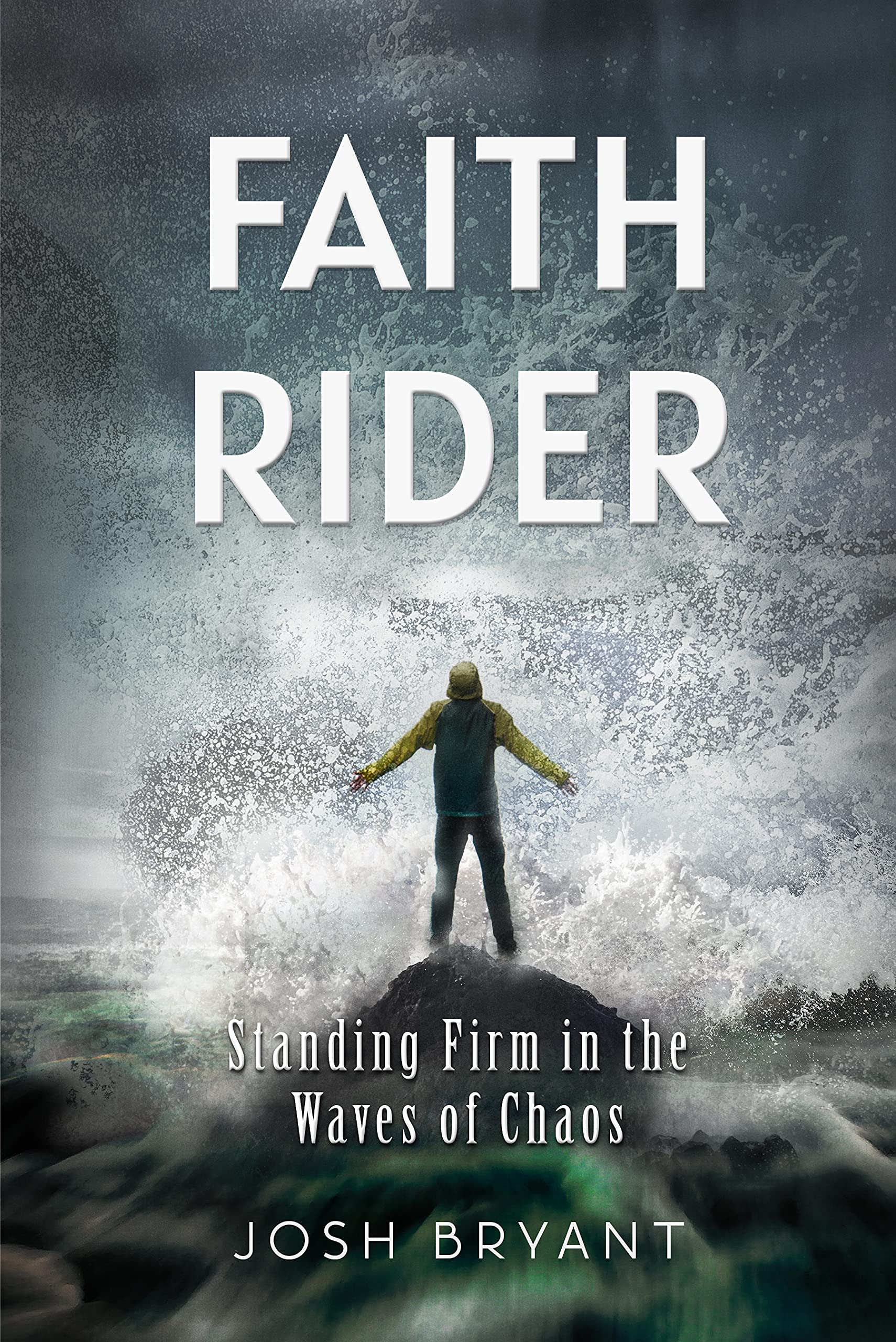 Faith Rider: Standing Firm in the Waves of Chaos by Josh Bryant | Goodreads