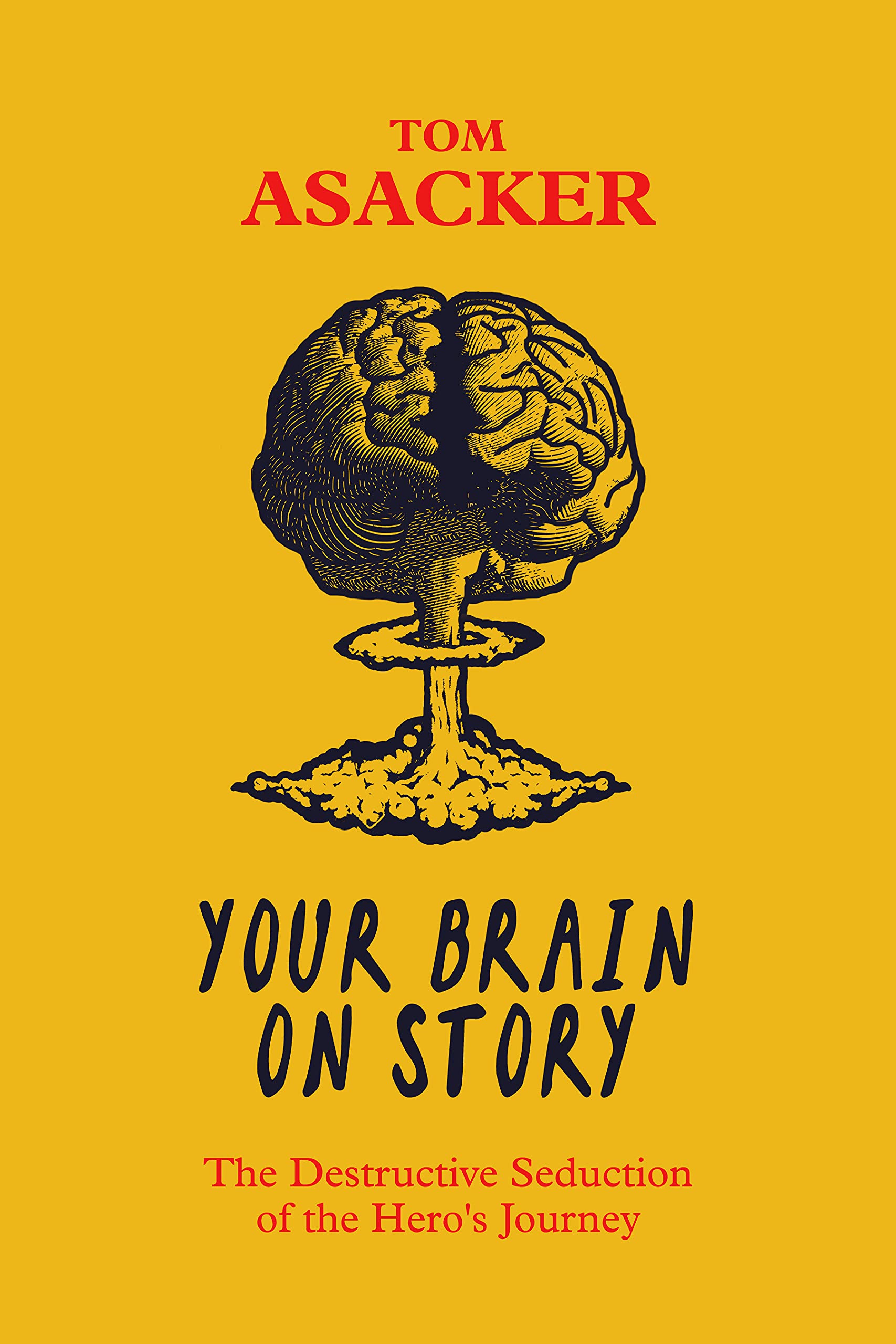 Your Brain on Story: The Destructive Seduction of the Hero's Journey by Tom Asacker | Goodreads