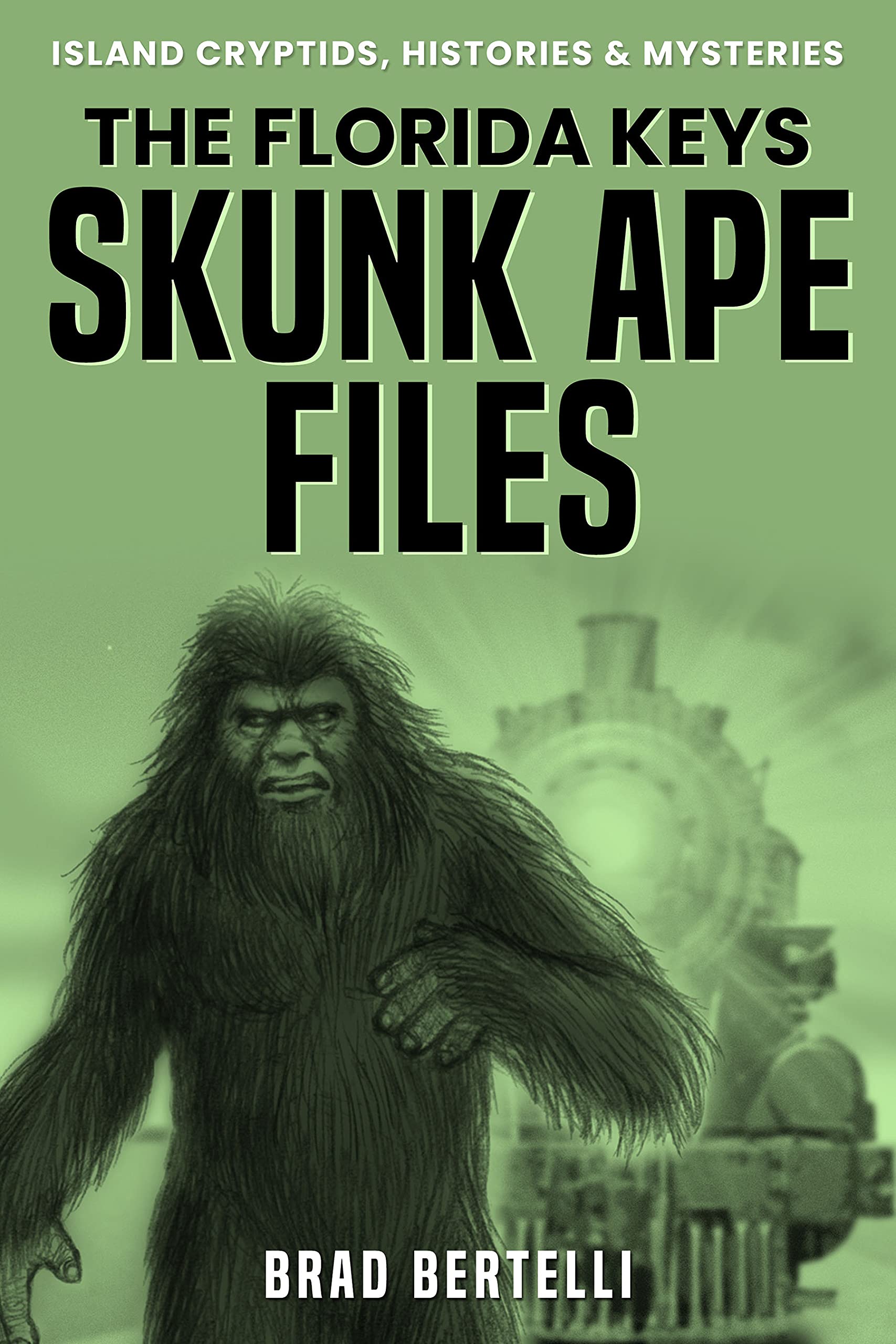 The Florida Keys Skunk Ape Files: Island Cryptids, Histories & Mysteries by Brad Bertelli ...