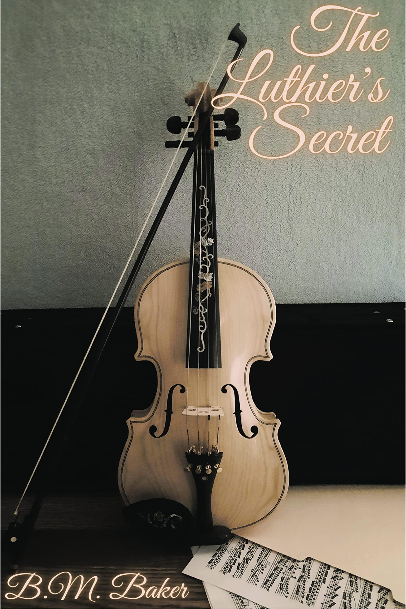 The Luthier's Secret: A Melody of Love Novel 1 by B.M. Baker | Goodreads
