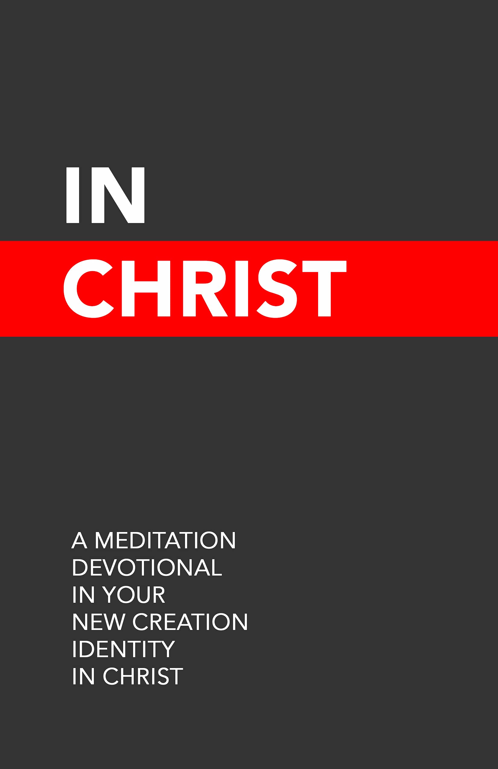 In Christ: A Meditation Devotional in Your New Creation Identity by ...