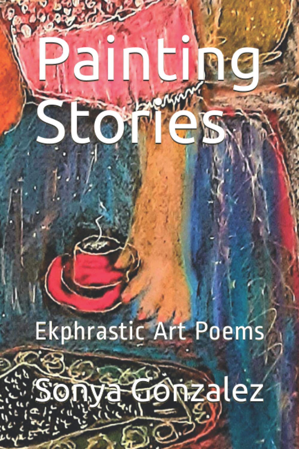 Painting Stories: Ekphrastic Art Poems by Sonya Gonzalez | Goodreads