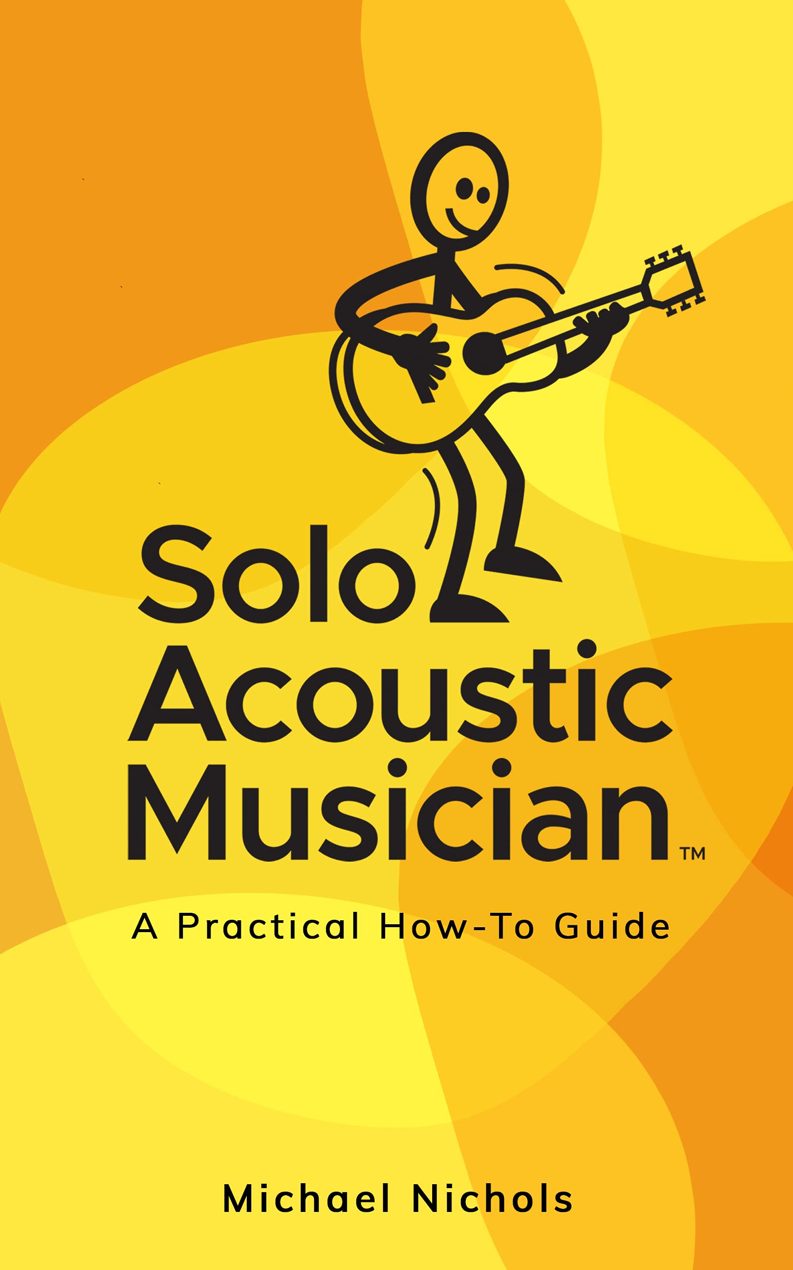 Solo Acoustic Musician: A Practical How-To Guide by Michael Nichols ...