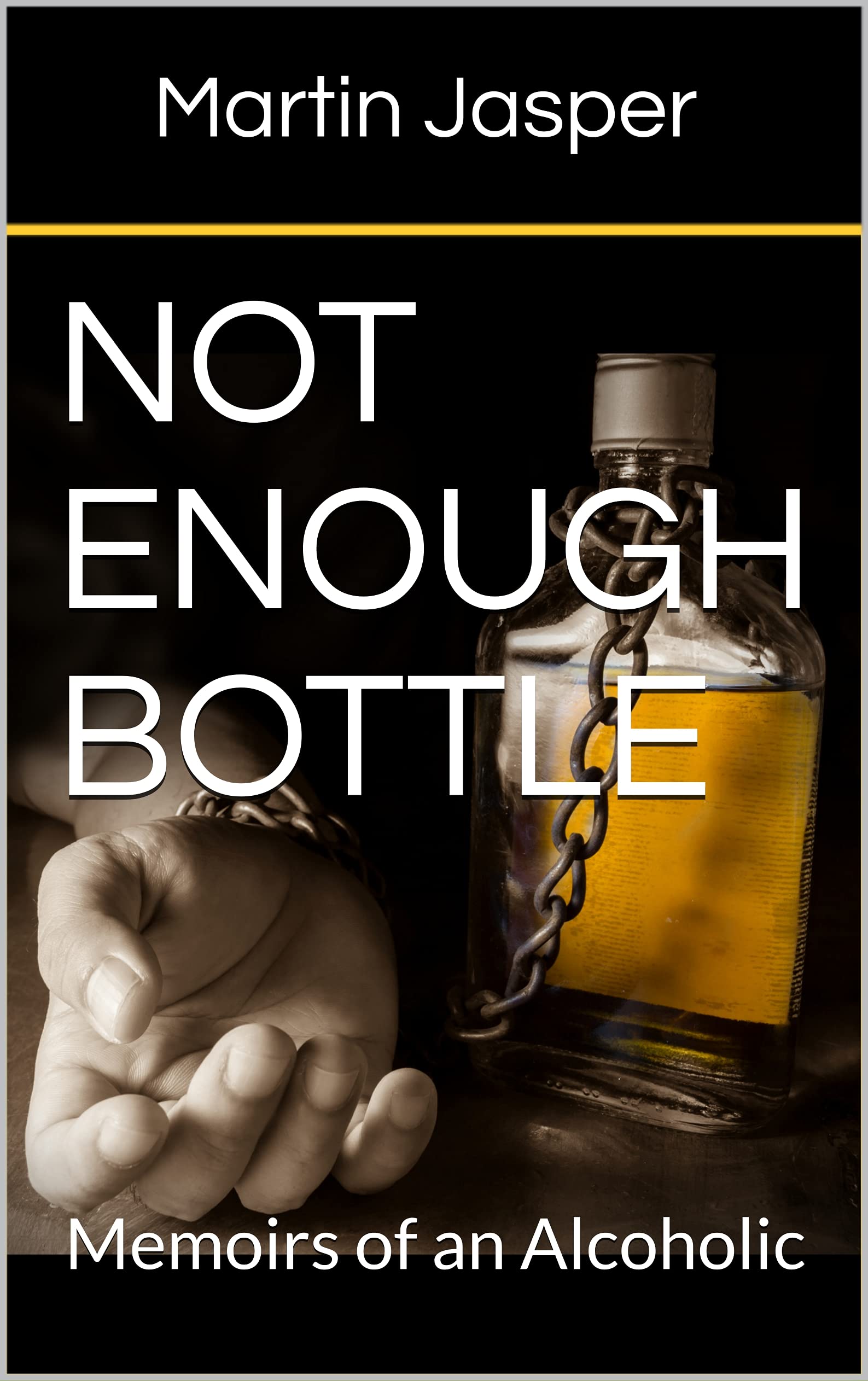Not Enough Bottle: Memoirs of an Alcoholic by Martin Jasper | Goodreads