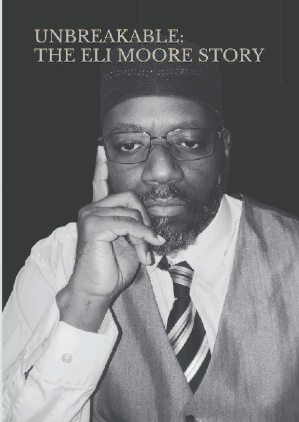 UNBREAKABLE: THE ELI MOORE STORY by Eli A. Moore | Goodreads