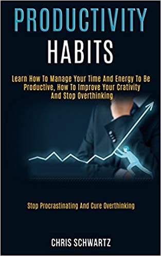 Productivity Habits: Learn How to Manage Your Time and Energy to Be ...