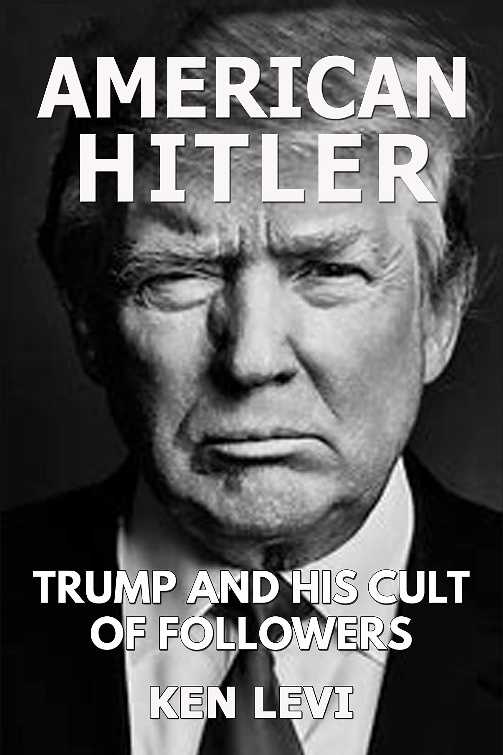 American Hitler: Trump and His Cult of Followers by Ken Levi | Goodreads