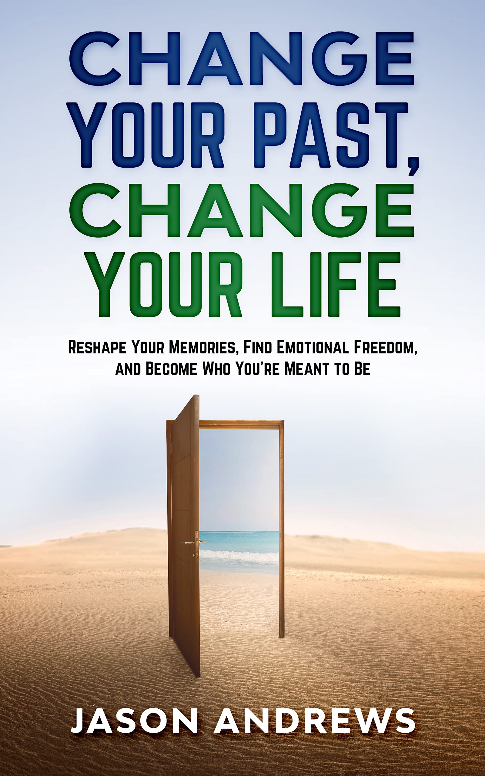 Change Your Past, Change Your Life: The Proven System to Reshape Your ...