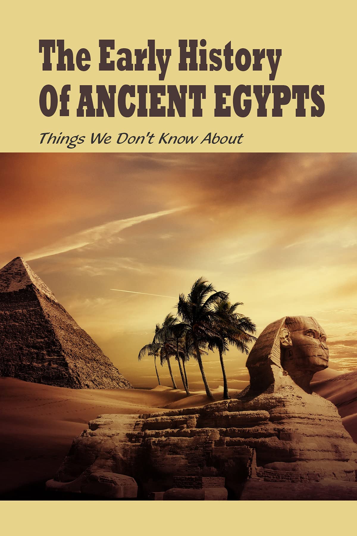 The Early History Of Ancient Egypts: Things We Don't Know About ...