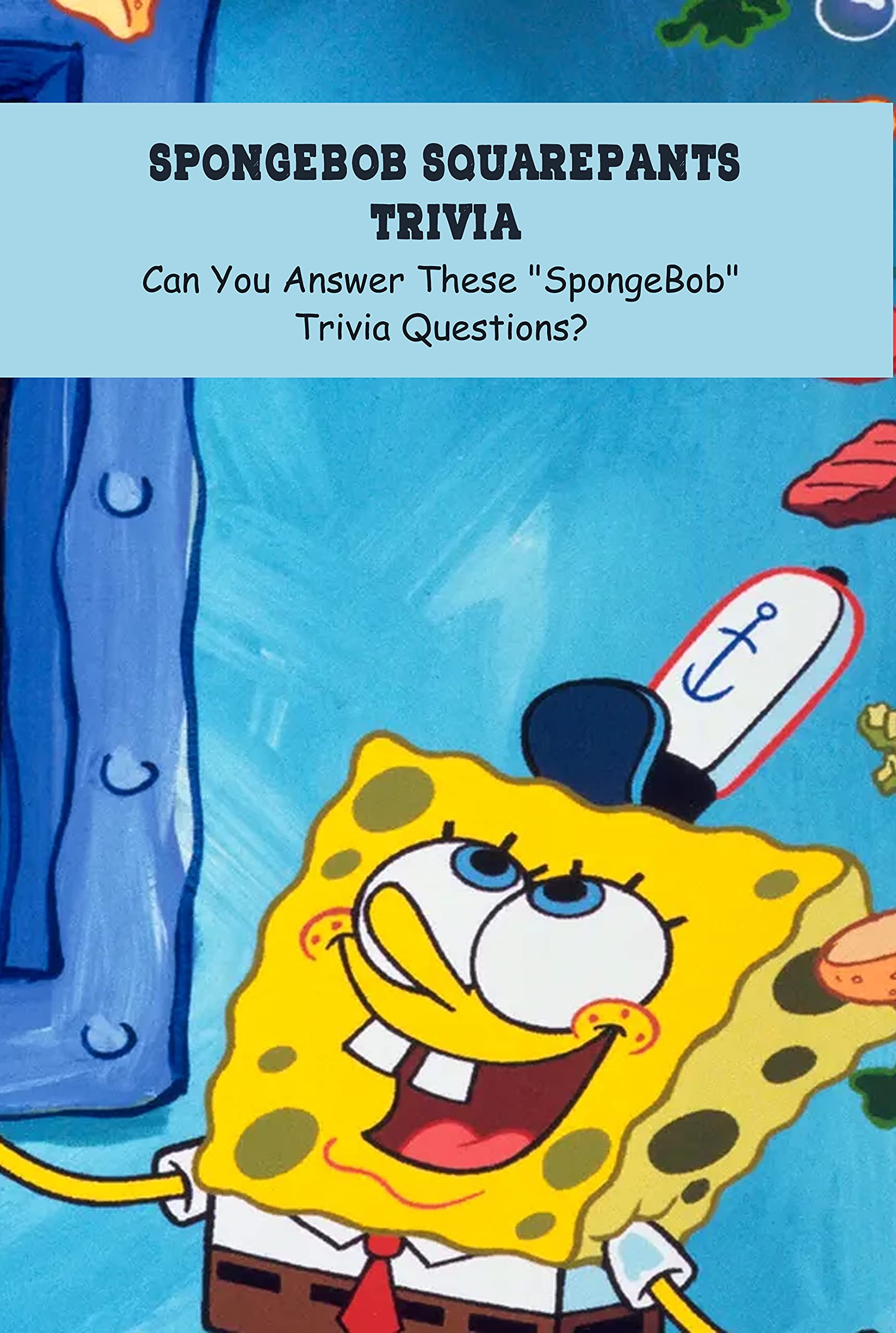 Spongebob Trivia Questions And Answers 50 Kids Quiz Questions And