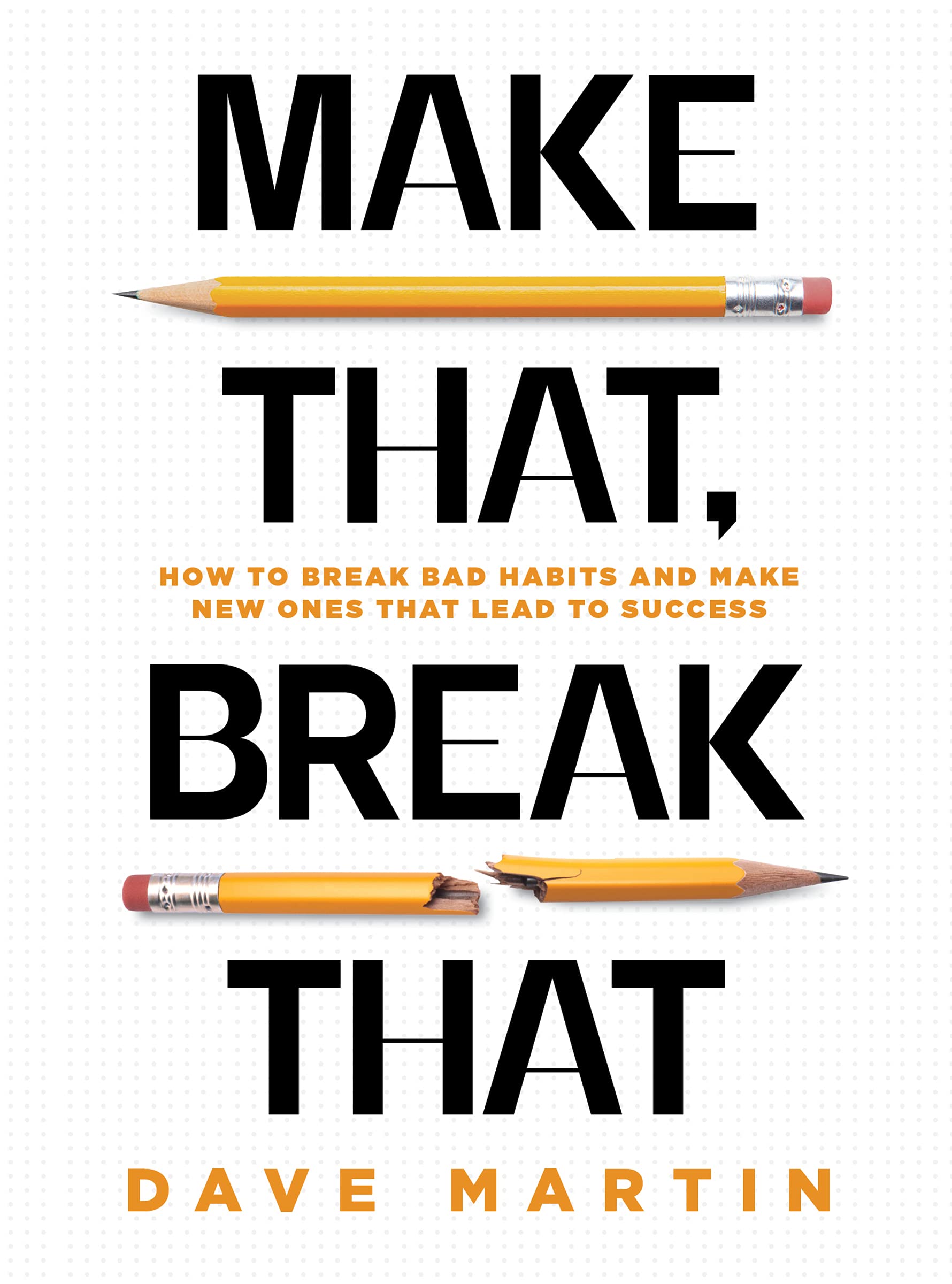 Make That, Break That: How to Break Bad Habits and Make New Ones that ...