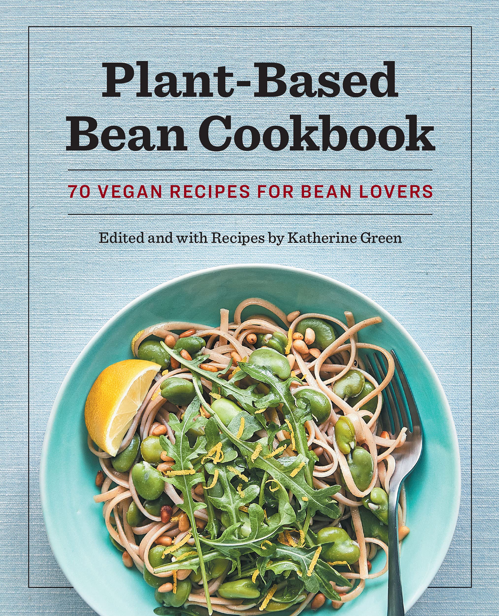 Plant-Based Bean Cookbook: 70 Vegan Recipes for Bean Lovers by ...