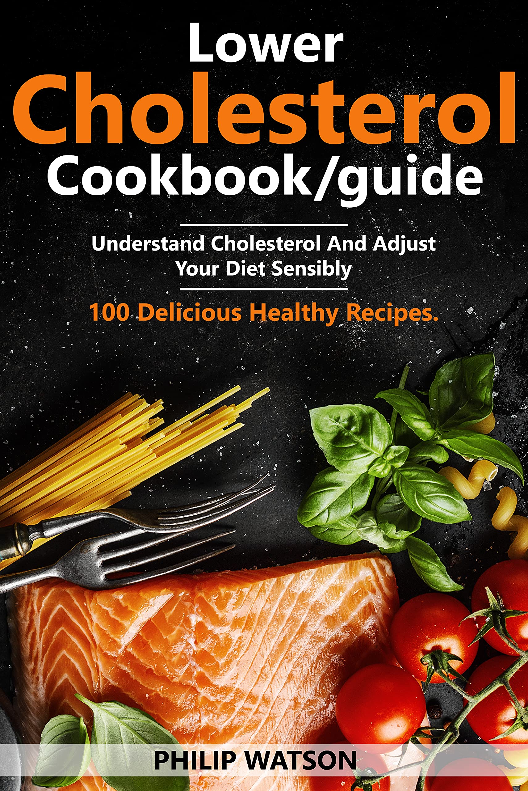 Lower Cholesterol Cookbook / Guide: 100 Delicious Healthy Recipes ...