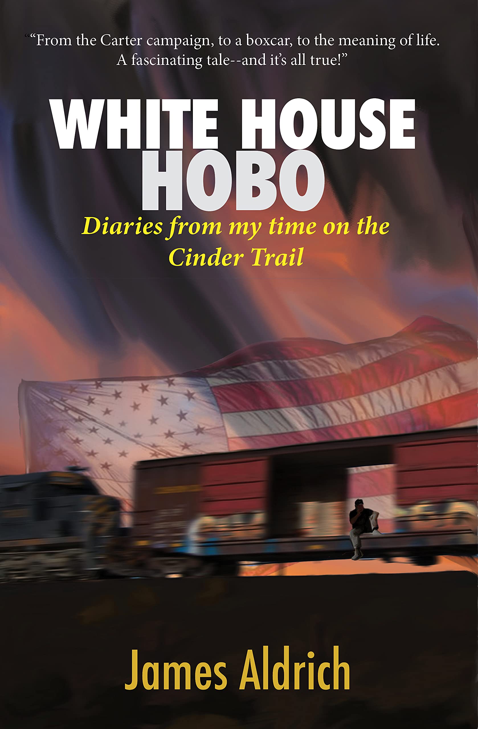 White House Hobo: Diaries of my time on the Cinder Trail by James ...