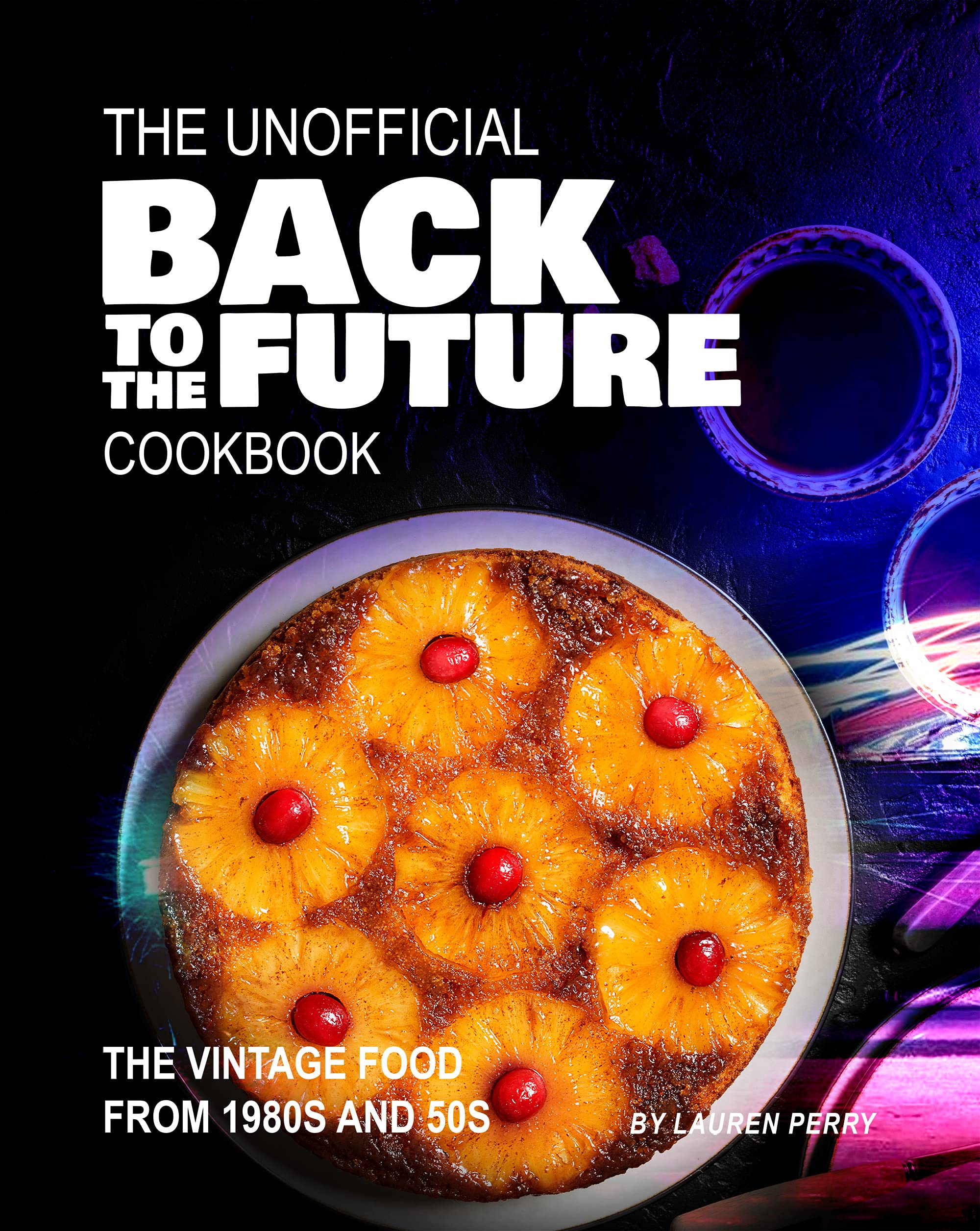 The Unofficial Back to the Future Cookbook: The Vintage Food from 1980s ...