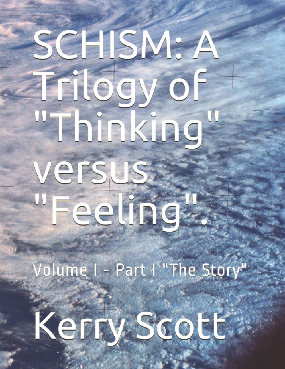 SCHISM: A Trilogy of "Thinking" versus "Feeling".: Volume I - Part I ...