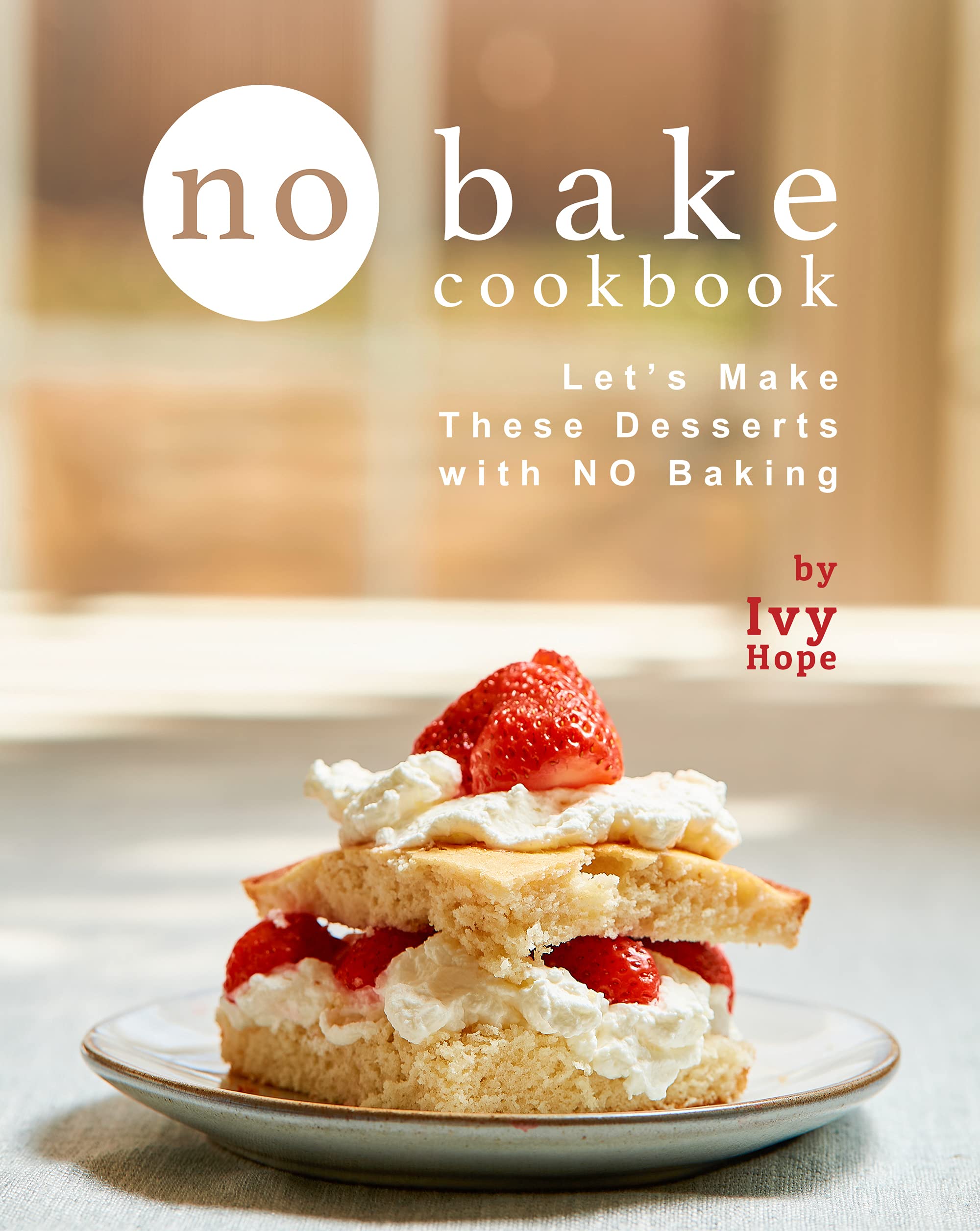No Bake Cookbook: Let's Make These Desserts with NO Baking by Ivy Hope ...