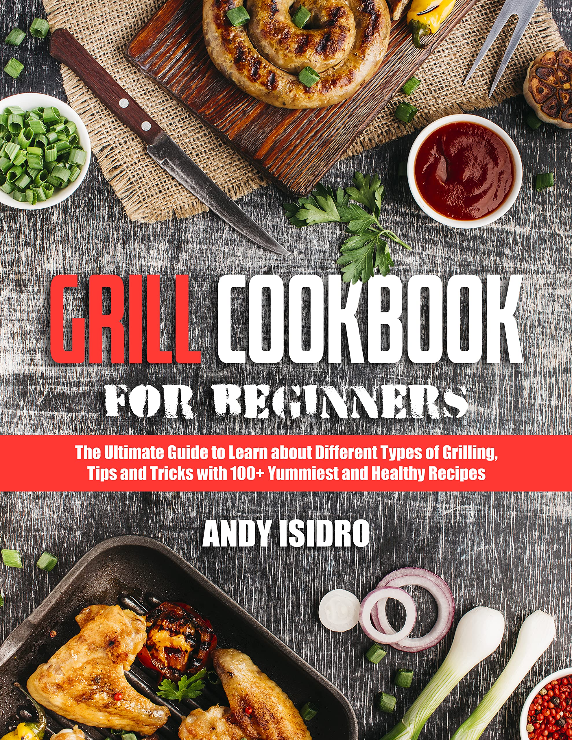 Grill Cookbook for Beginners: The Ultimate Guide to Learn about ...