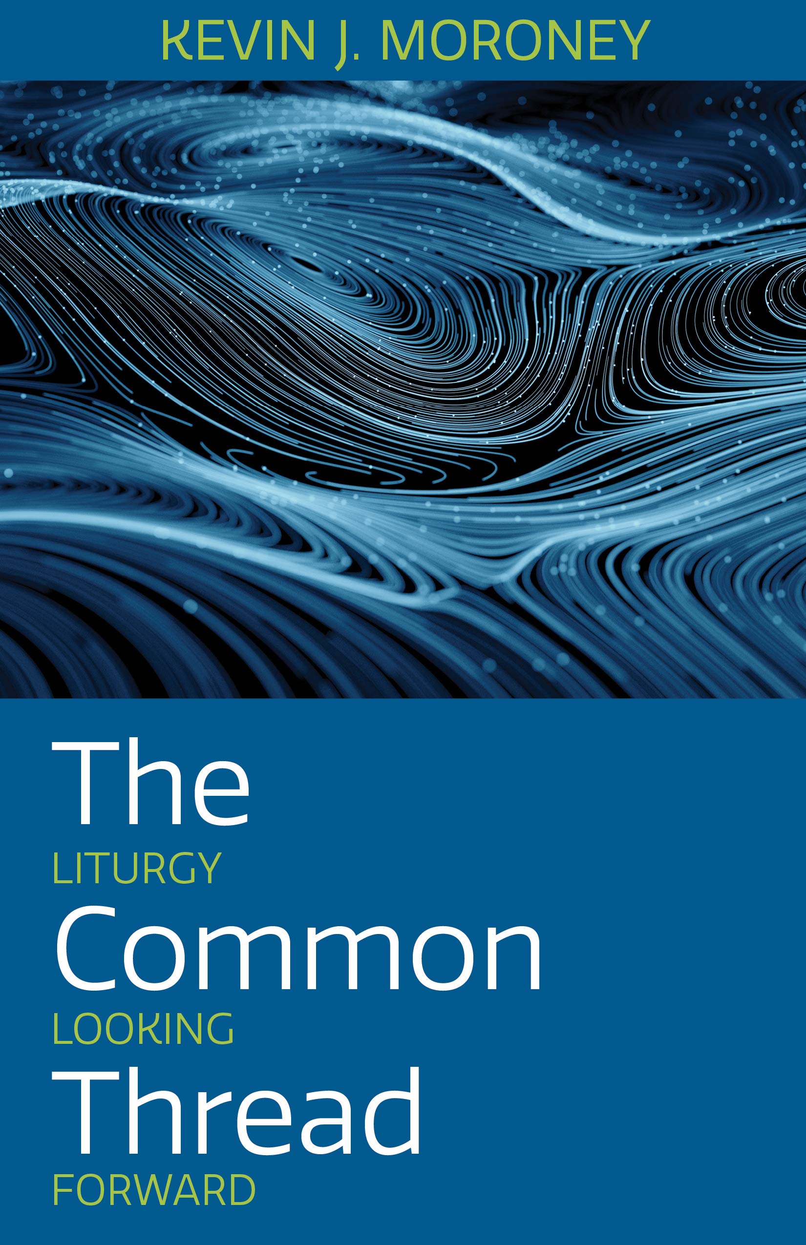 The Common Thread: Liturgy Looking Forward by Kevin J Moroney | Goodreads
