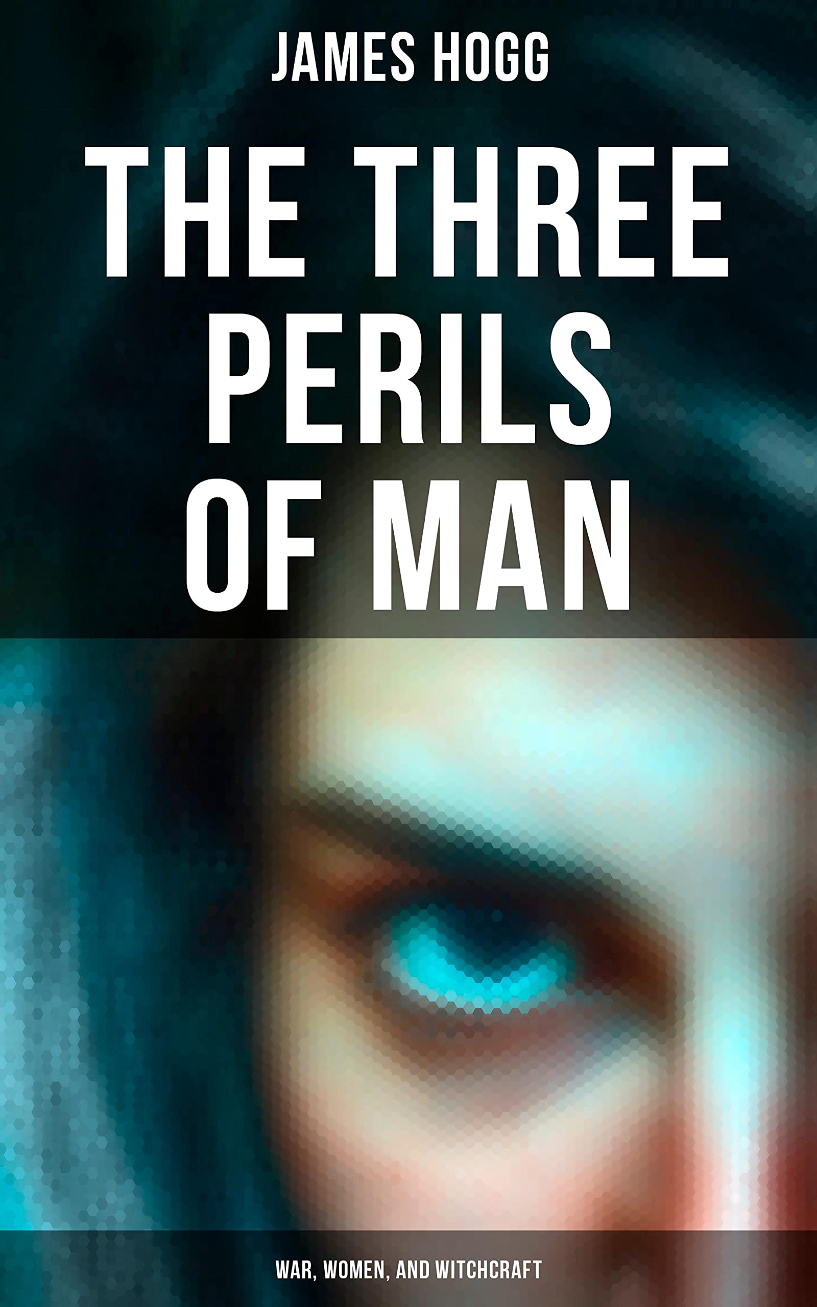 The Three Perils of Man: War, Women, and Witchcraft by James Hogg ...