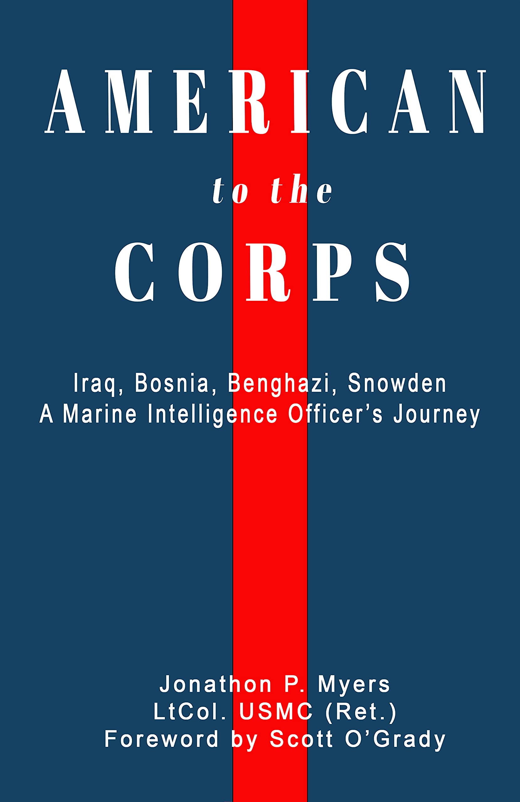 American to the Corps: Iraq, Bosnia, Benghazi, Snowden: A Marine Corps ...