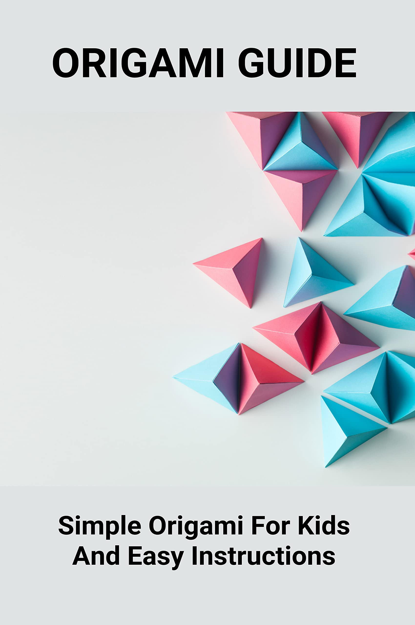 Origami Guide: Simple Origami For Kids And Easy Instructions: Origami ...