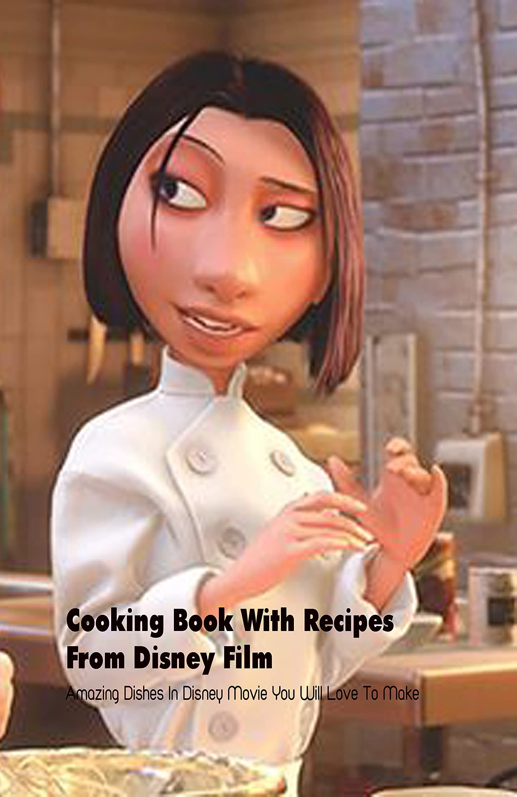 Cooking Book With Recipes From Disney Film: Amazing Dishes In Disney ...