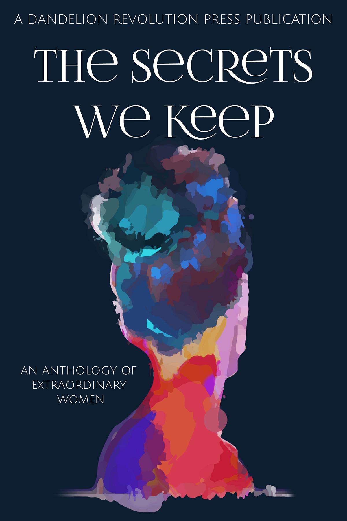 The Secrets We Keep: An Anthology of Extraordinary Women by Dandelion Revolution Press | Goodreads