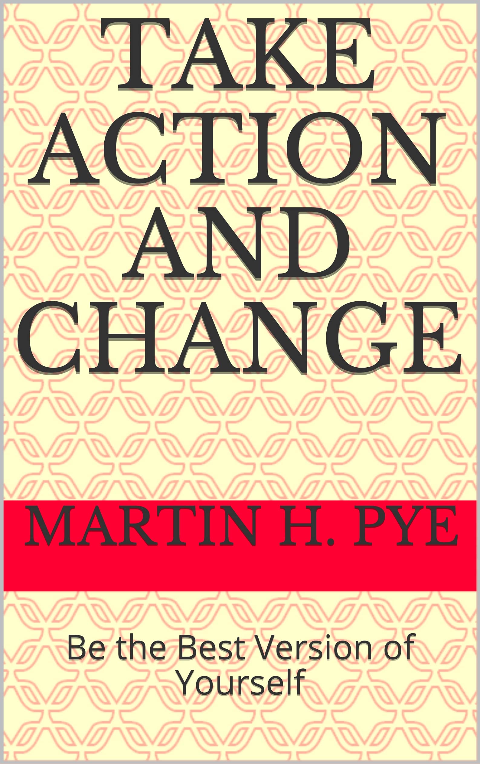 Take Action and Change: Be the Best Version of Yourself by Martin H ...