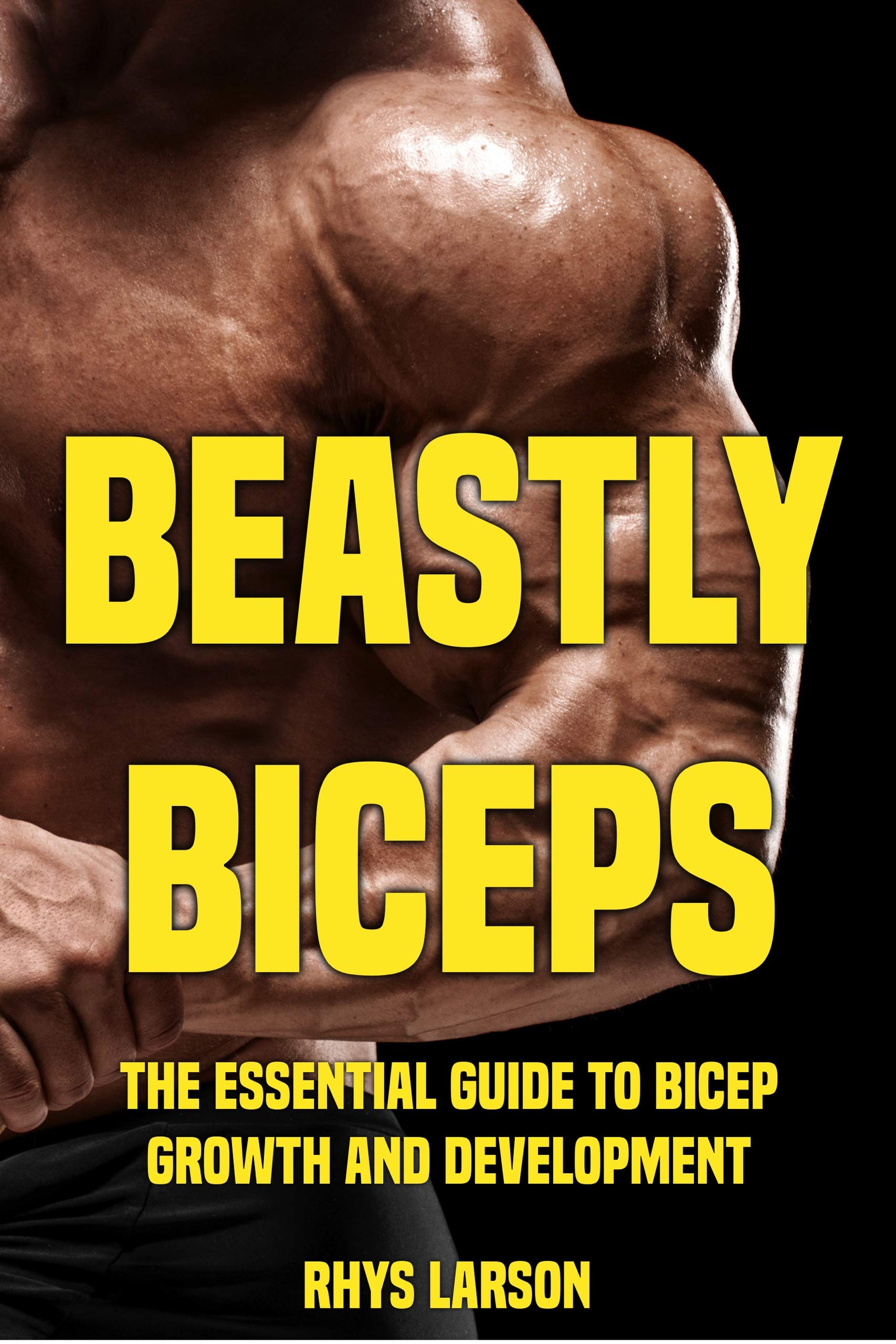 Beastly Biceps: The Essential Guide to Bicep Growth and Development by ...